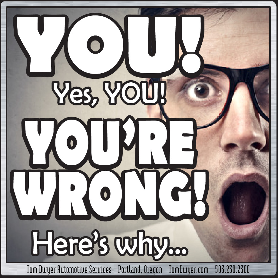 YOU! Yes, YOU! You’re wrong. Here’s why. - Tom Dwyer AutomotiveTom ...